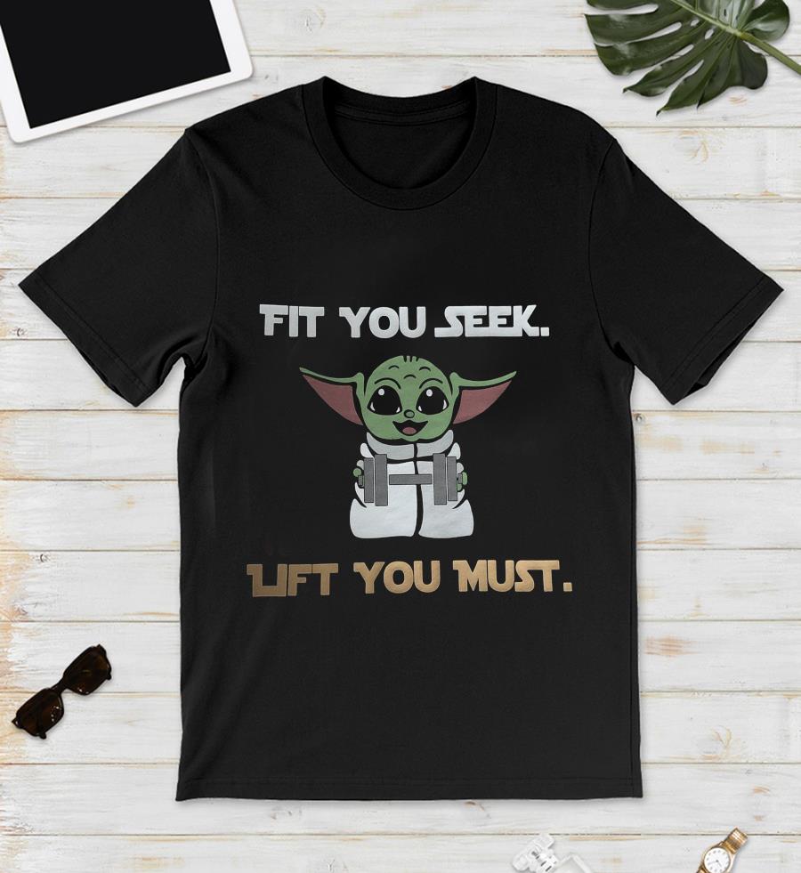 Baby Yoda fit you seek lift you must t-shirt