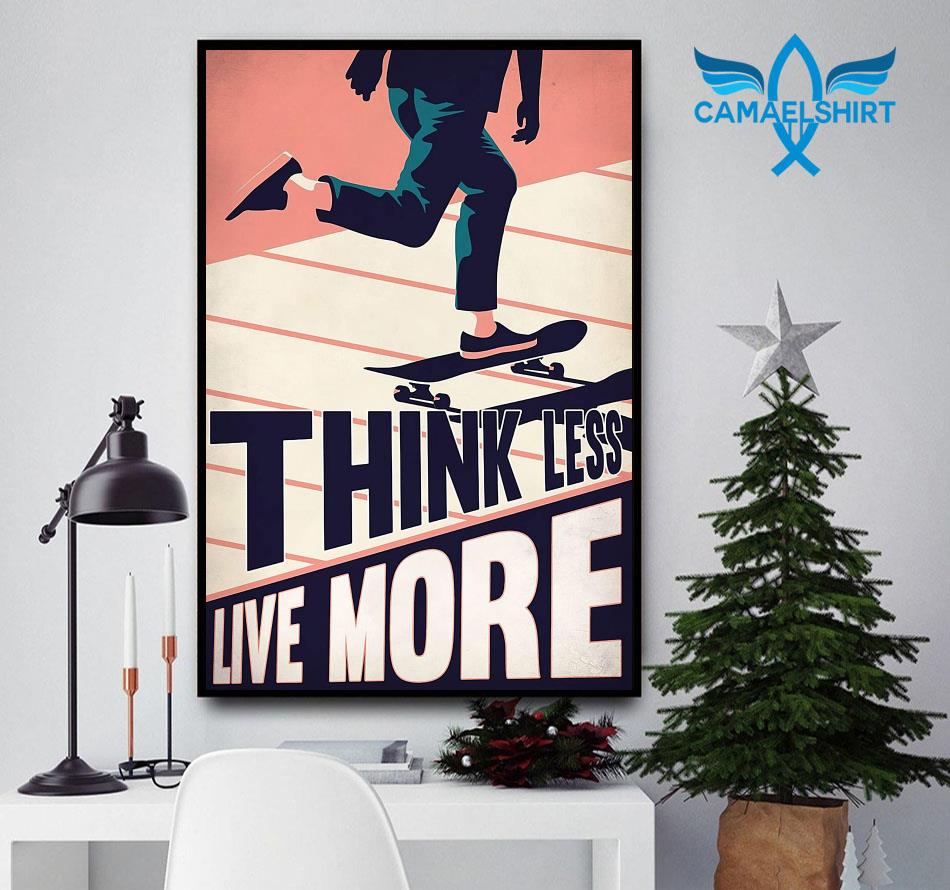 Skateboard think less live more poster - Camaelshirt Trending Tees