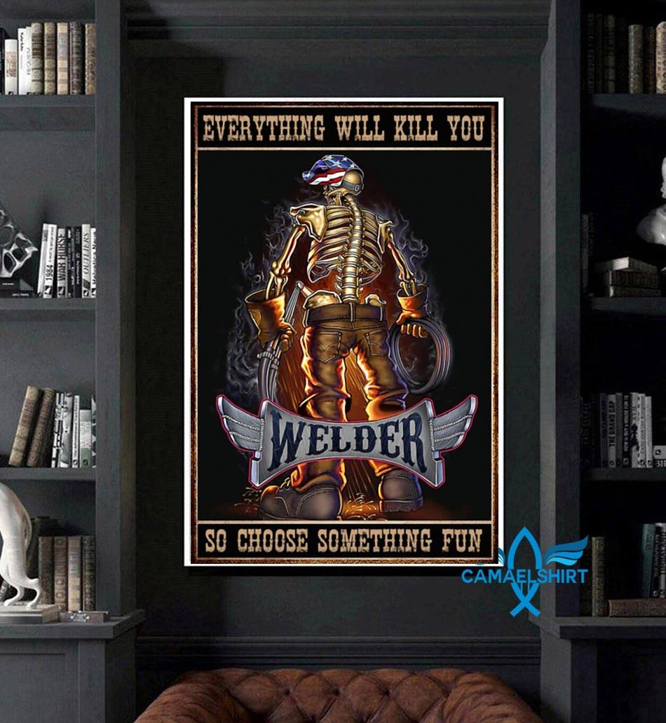 Skeleton Welder everything will kill you so choose something fun poster ...